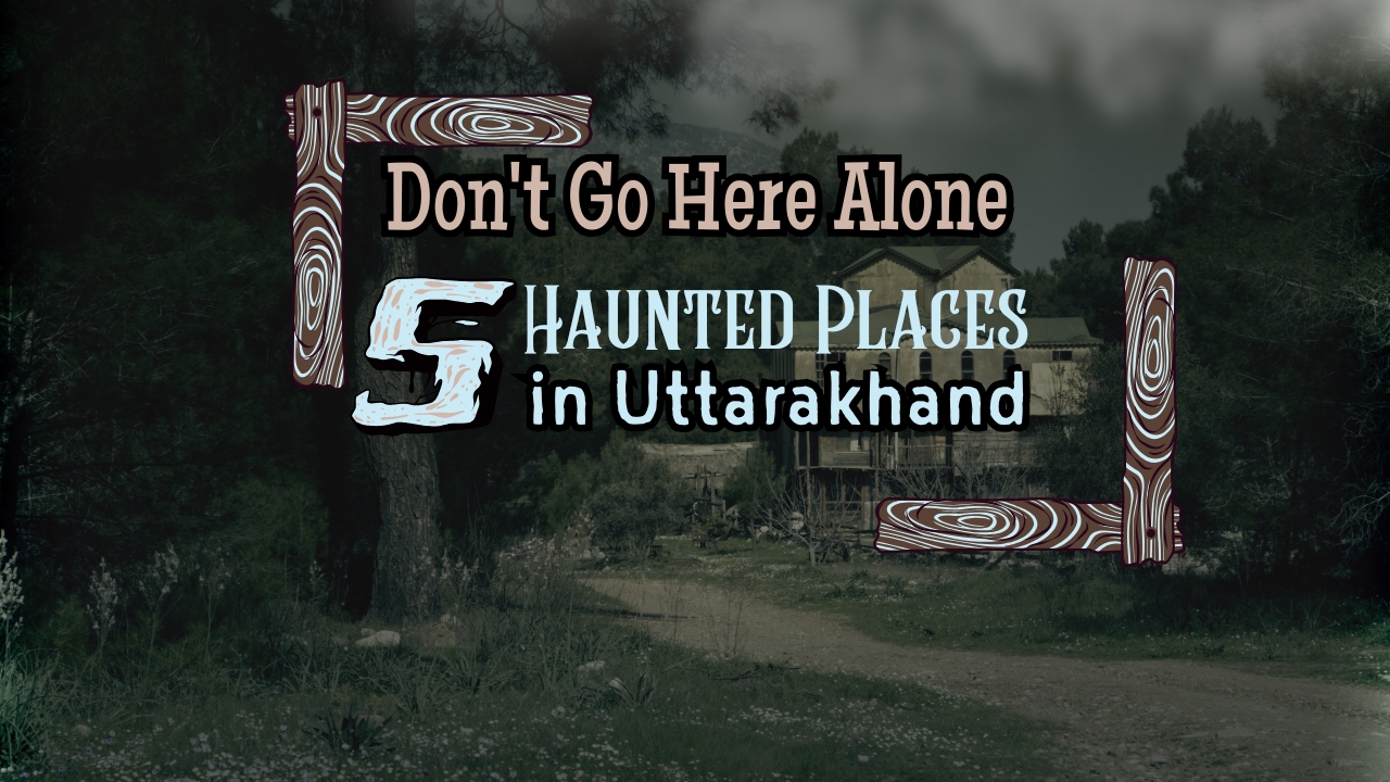 Top 5 Haunted Places in Uttarakhand: Spooky Tales & Locations » UTTARAKHAND
